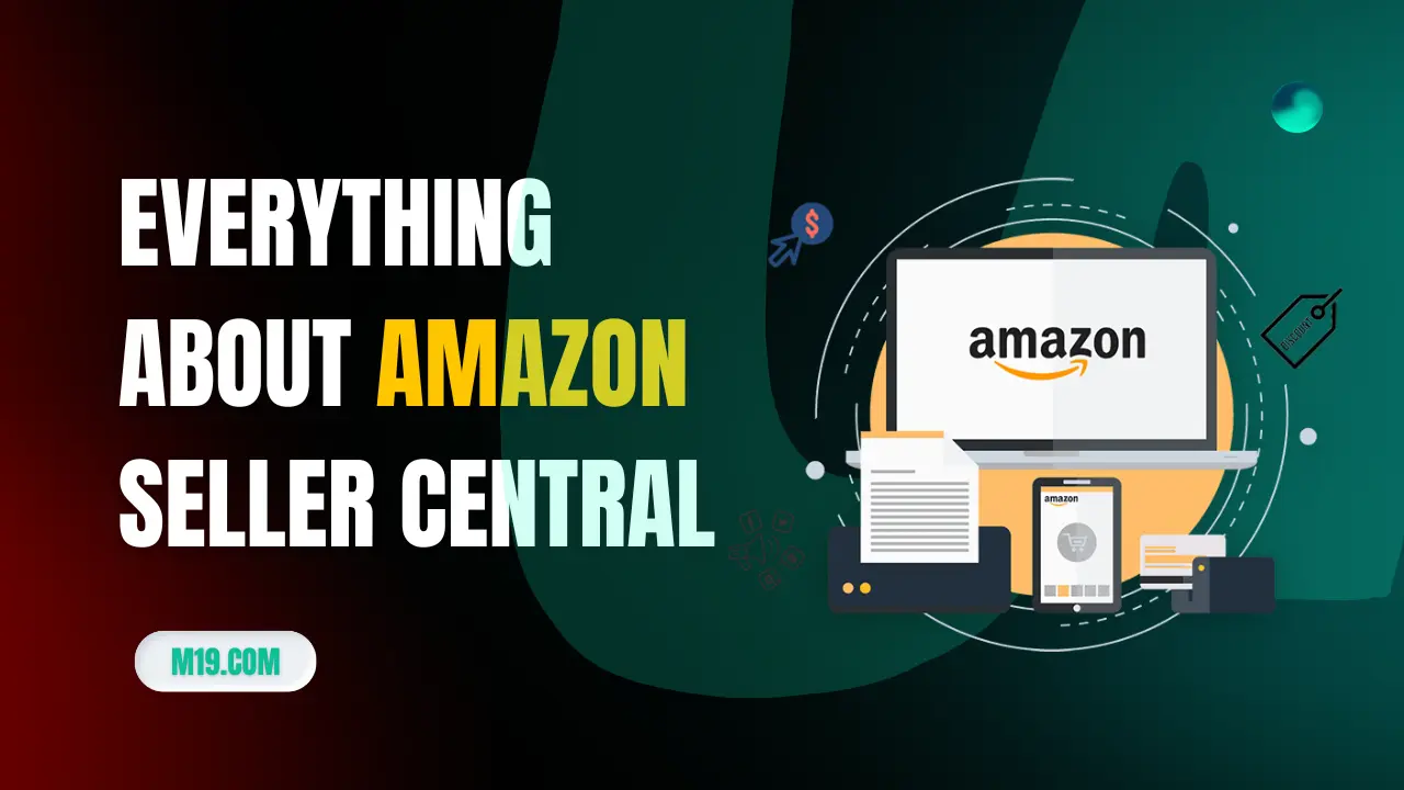 How to Use Amazon Seller Central: The Ultimate Guide - m19